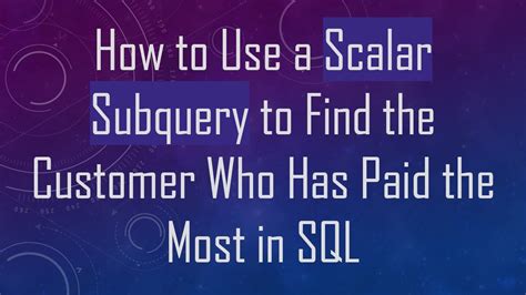 How to Use a Scalar Subquery to Find the Customer Who Has Paid the Most in SQL - YouTube