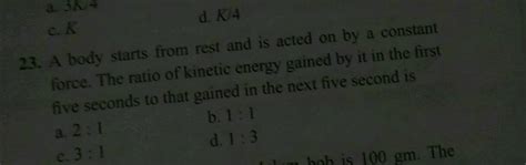 A Body Starts From Rest And Is Acted On By A Constant Force The Ratio Of