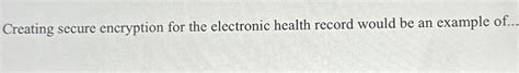 Solved Creating Secure Encryption For The Electronic Health