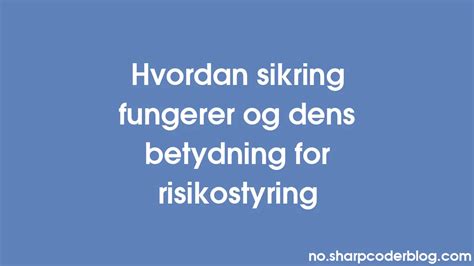 hvordan sikring fungerer og dens betydning for risikostyring sharp