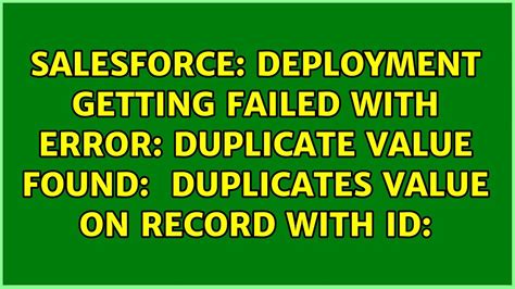 Deployment Getting Failed With Error Duplicate Value Found ＜unknown＞ Duplicates Value On
