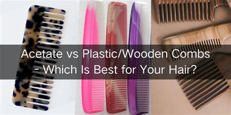 Acetate Vs Plastic Vs Wooden Combs Complete Hair Care Comparison