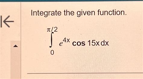Solved Integrate The Given Function ∫0π2e4xcos15xdx