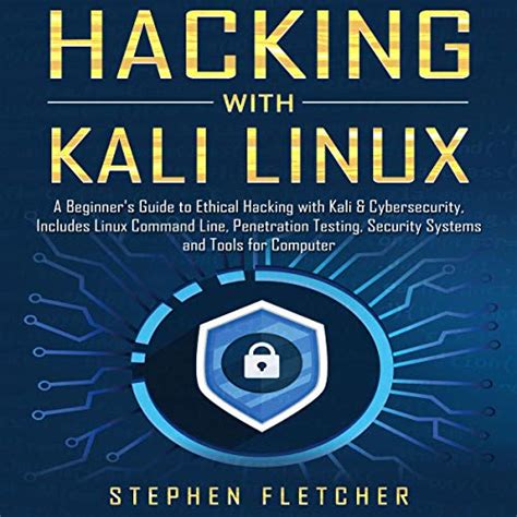 Hacking With Kali Linux A Beginners Guide To Ethical Hacking With Kali And Cybersecurity