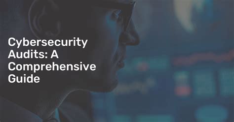 Cybersecurity Audits: A Comprehensive Guide