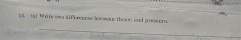 15 A Write Two Differences Between Thrust And Pressure Filo