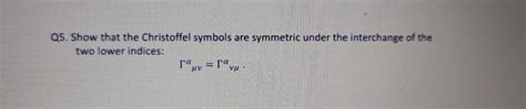 Solved Q5 Show That The Christoffel Symbols Are Symmetric