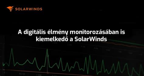 A Digitális élmény Monitorozásában Is Kiemelkedő A Solarwinds Relnet Technológia Kft