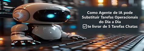 Como Agente De Ia Pode Substituir Tarefas Operacionais Do Dia A Dia Te Livrar De 5 Tarefas
