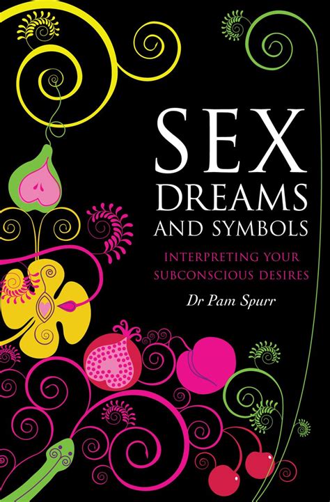Sex Dreams And Symbols Interpreting Your Subconscious Desires Spurr Dr Pam