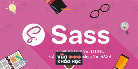 Share Khóa Học Thiết Kế Web Html Và Cắt Css Từ Photoshop Với Sass Vua