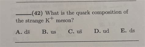 Solved Q 42 ﻿what Is The Quark Composition Of The Strange
