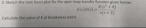 Solved 3 Sketch The Root Locus Plot For The Open Loop