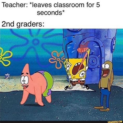 Teacher Leaves Classroom For 5 Seconds 2nd Graders Ifunny Funny Spongebob Memes