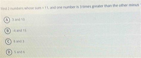 Solved Find 2 Numbers Whose Sum 11 And One Number Is 3 Times Greater Than The Other Minus A3