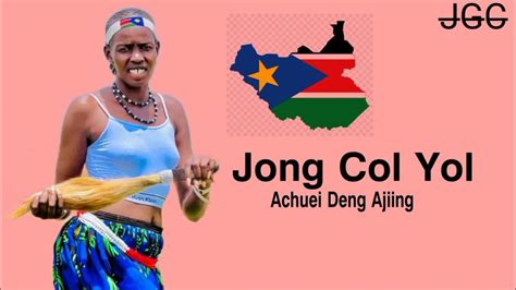Jong Col Yol By Achuei Deng Ajiing South Sudan Music Southsudan Achueidengajiing Jongcolyol