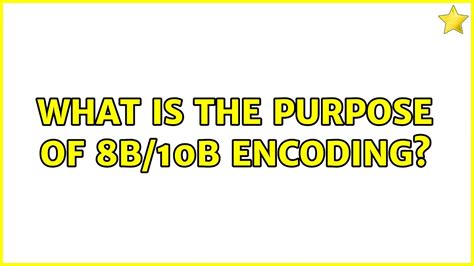 What Is The Purpose Of 8b 10b Encoding 3 Solutions Youtube