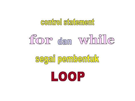 Penggunaan Loop Sebagai Kerangka Dasar Algoritma Penggunaan Loop Sebagai Kerangka Dasar Algoritma