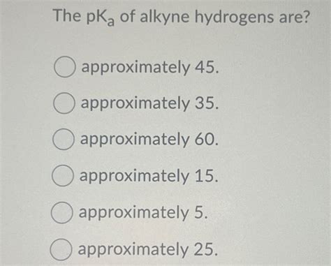 Solved The pKa ﻿of alkyne hydrogens are?approximately | Chegg.com