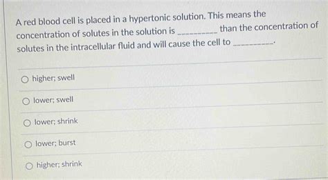 Solved A Red Blood Cell Is Placed In A Hypertonic Solution This Means