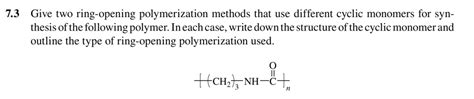 Solved 7 3 Give Two Ring Opening Polymerization Methods That Use Different Cyclic Monomers For