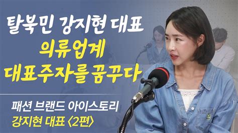 강지현 2편 탈북민 강지현 대표 의류업계 대표주자를 꿈꾸다ㅣ 녀성일꾼성공시대 Youtube 강지현 2편 탈북민 강지현 대표 의류업계 대표주자를 꿈꾸다ㅣ 녀성일꾼성공시대 Youtube