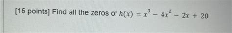 Solved [15 ﻿points] ﻿Find all the zeros of h(x)=x3-4x2-2x+20 | Chegg.com