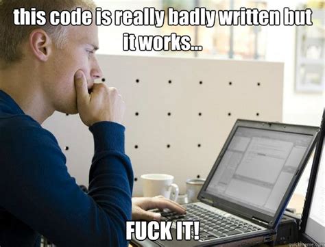 This Code Is Really Badly Written But It Works FUCK IT Programmer Quickmeme