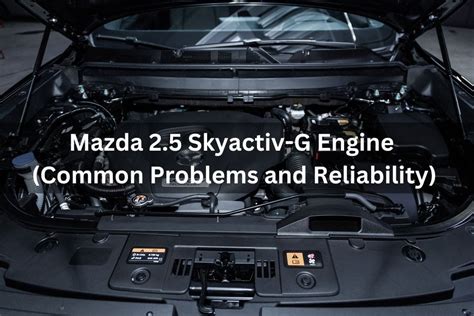 Mazda 25 Skyactiv G Engine Common Problems And Reliability