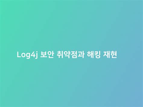 Log4j 보안 취약점과 해킹 재현 코드너리
