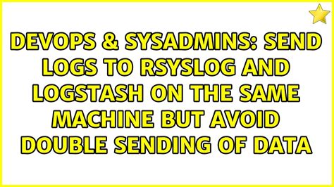Send Logs To Rsyslog And Logstash On The Same Machine But Avoid Double