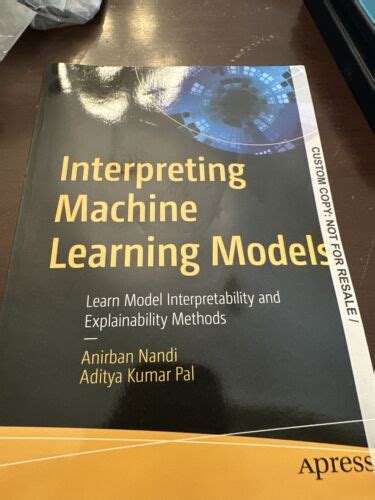 Interpreting Machine Learning Models : Learn Model Interpretability and Explainability Methods ...