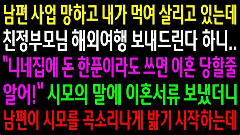반전사연남편 사업 망하고 내가 먹여 살리고 있는데 부모님 해외여행 보내드린다 하니 이혼당할줄 알라는 시모이혼서류 보냈더니 남편이 시모 신청사연 사이다썰 사연