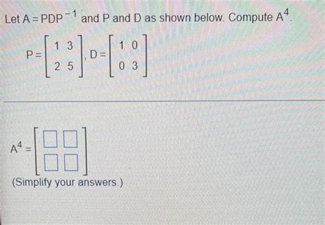 Solved Let A PDP 1 And P And D As Shown Below Compute