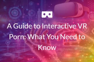 A Guide To Interactive VR Porn What You Need To Know POVR Blog