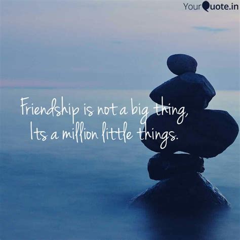 Friendship Is Not One Big Thing It Is A Million Little Things