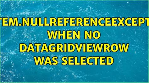Systemnullreferenceexception When No Datagridviewrow Was Selected