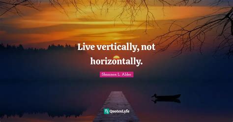 Live Vertically Not Horizontally Quote By Shannon L Alder