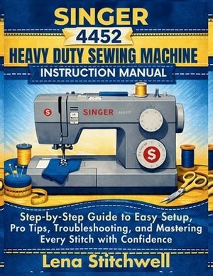 Singer 4452 Heavy Duty Sewing Machine Instruction Manual Step By Step Guide To Easy Setup Pro