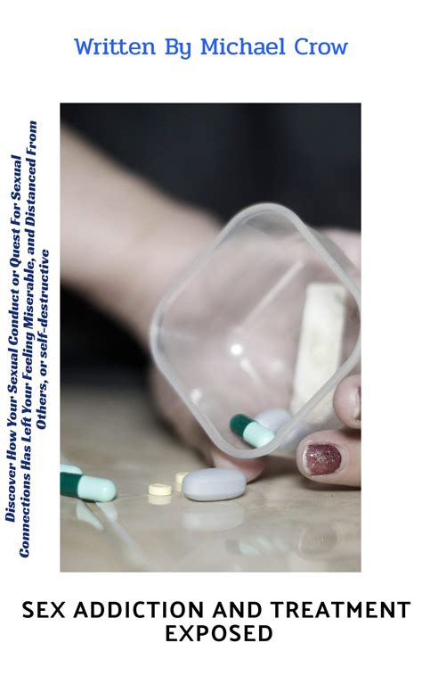 Sex Addiction And Treatment Exposed Discover How Your Sexual Conduct Or Quest For Sexual