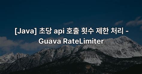 [java] 초당 api 호출 횟수 제한 처리 guava ratelimiter 박종훈 기술블로그
