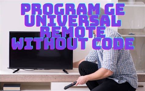 How To Program Ge Universal Remote Without Code Simple Steps To Follow 2024