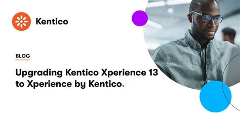 How To Upgrade From Kentico Xperience 13 To Our New Product Xperience By Kentico