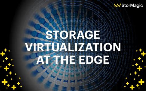 Storage Virtualization At The Edge Tackling Performance And Capacity Challenges