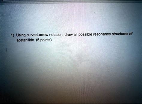SOLVED: Using curved-arrow notation, draw all possible resonance structures of acetanilide. (5 ...
