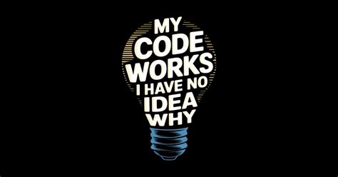 My Code Works I Have No Idea Why Programmer Fun My Code Works I Have