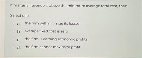 Solved If Marginal Revenue Is Above The Minimum Average