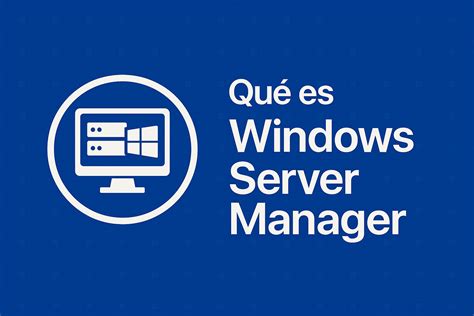 ¿qué Es Windows Server Manager Y Cómo Sacarle El Máximo Partido