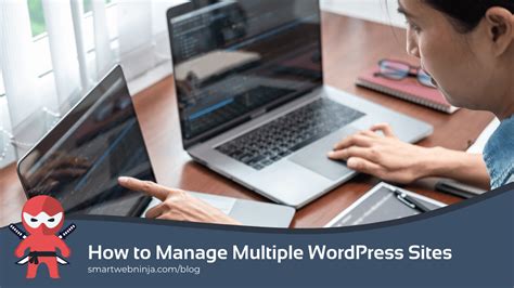 how to manage multiple wordpress sites smart web ninja