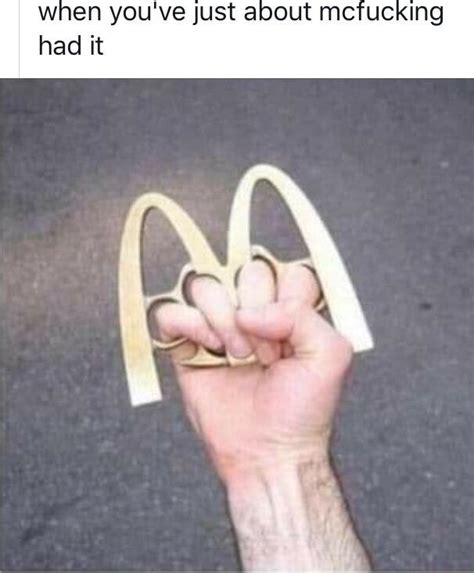 When Youve Just About Mcfucking Had It Ifunny